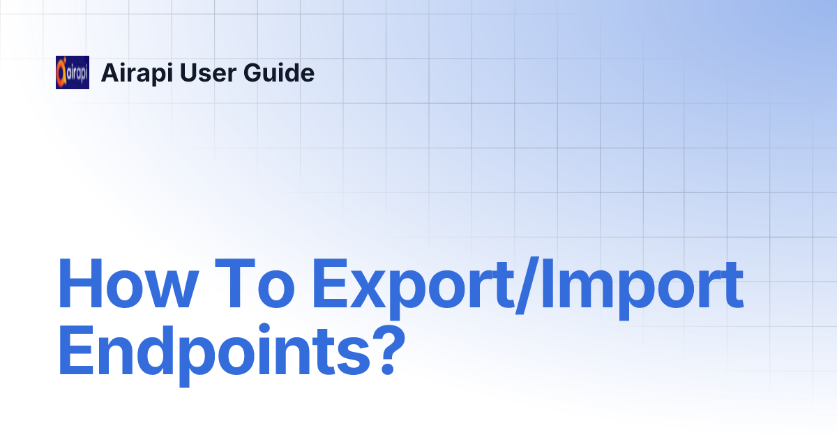 How To Export/Import Endpoints? | Airapi User Guide