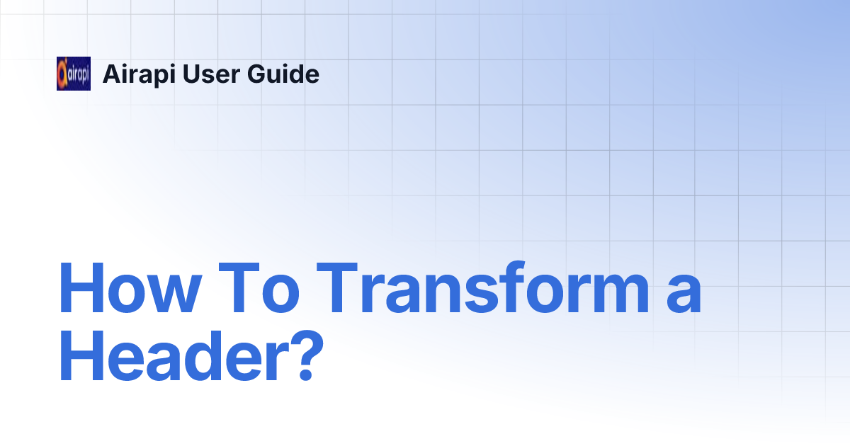 How To Transform A Header Airapi User Guide