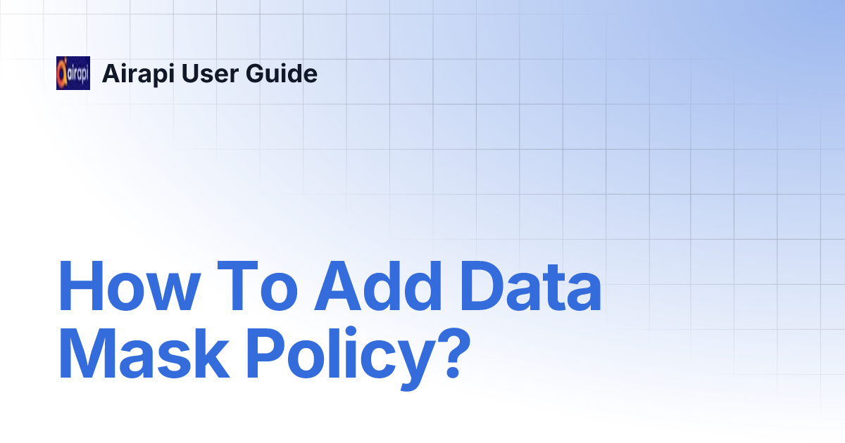 How To Add Data Mask Policy Airapi User Guide