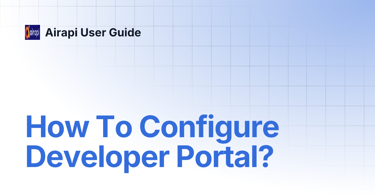 How To Configure Developer Portal? | Airapi User Guide