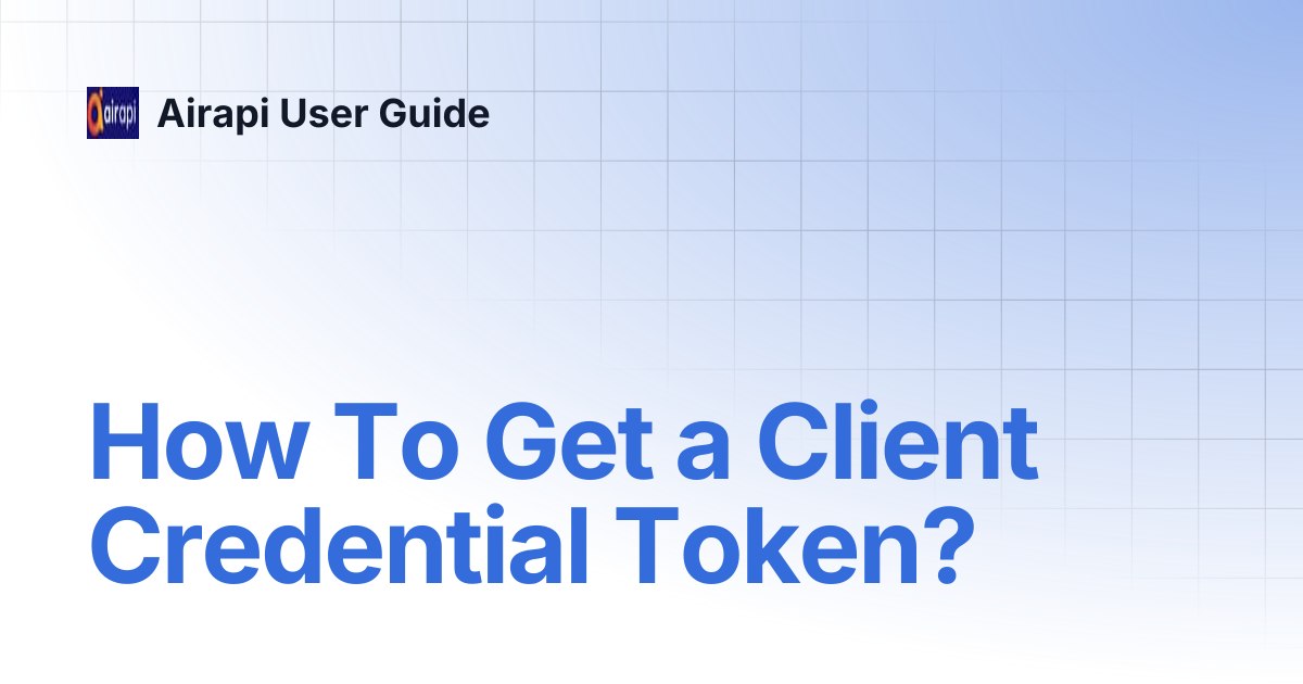 How To Get a Client Credential Token? | Airapi User Guide